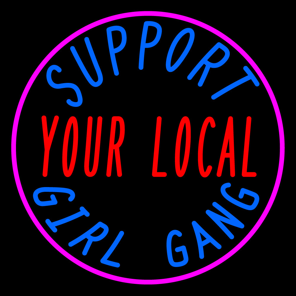 Support Your Local Girl Gang In Neon Sign | Support Your Local Girl ...